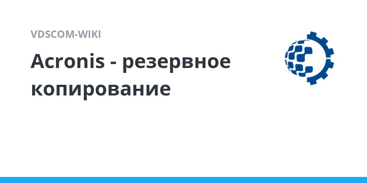 Acronis - резервное копирование | VDSCOM-WIKI