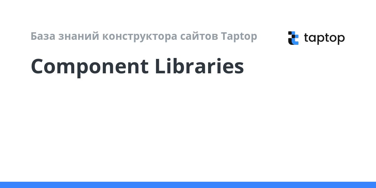 Component Libraries | База знаний конструктора сайтов Taptop