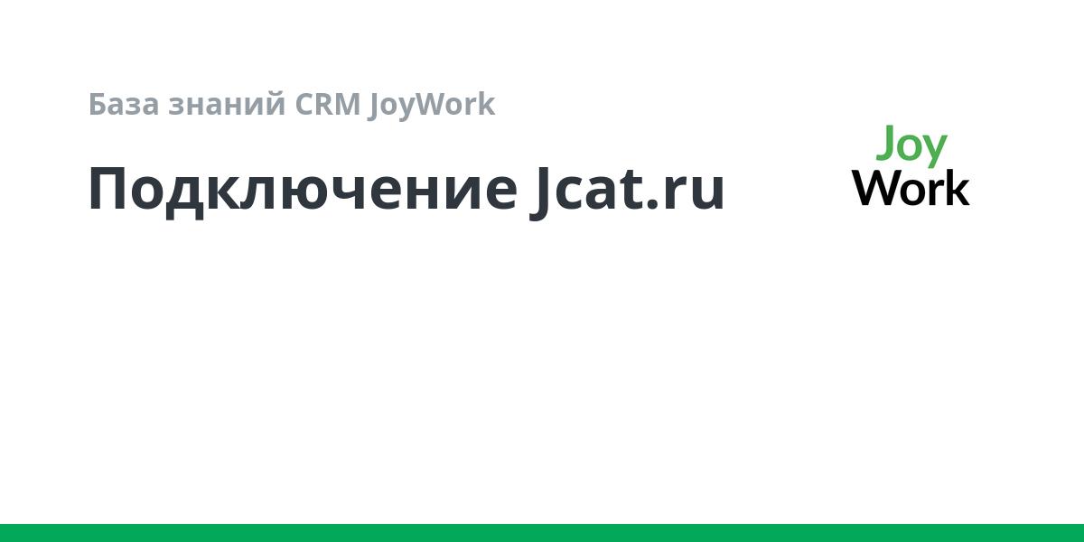 Подключение Jcat.ru | База знаний CRM JoyWork